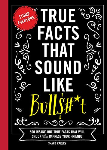 True Facts That Sound Like Bull$#*t: 500 Insane-But-True Facts That ...