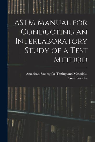 ASTM Manual for Conducting an Interlaboratory Study of a Test Method ...