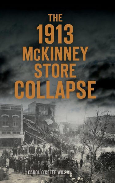 The 1913 Mckinney Store Collapse - Carol O'Keefe Wilson - 9781540234223 ...