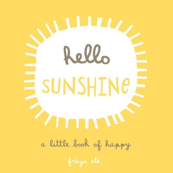 Hello Sunshine: A Little Book Of Happy - Freya Ete - 9781449474126 ...