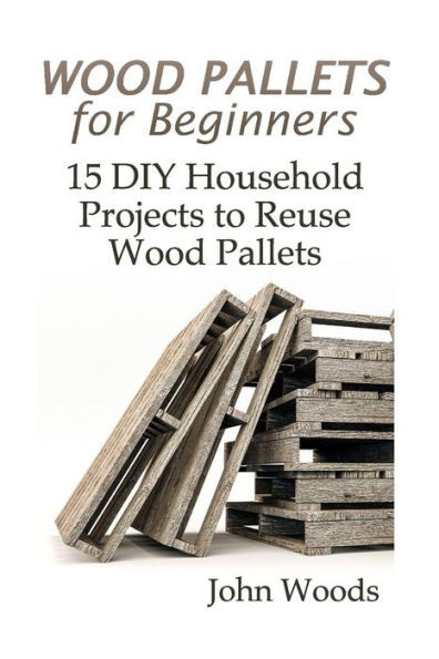 Wood Pallets For Beginners: 15 Diy Household Projects To Reuse Wood ...