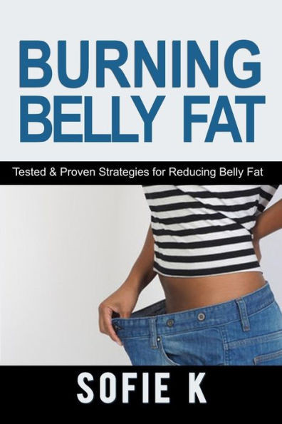 Burning Belly Fat: Tested & Proven Strategies For Reducing Belly Fat ...