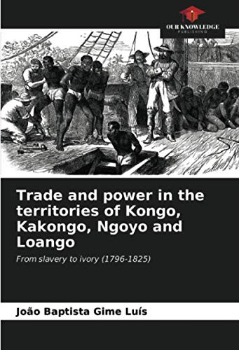 Trade and power in the territories of Kongo, Kakongo, Ngoyo and Loango ...