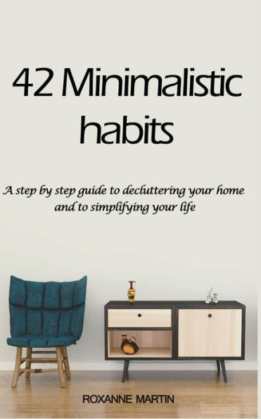 42 Minimalistic Habits: A step-by-step guide to decluttering you home ...