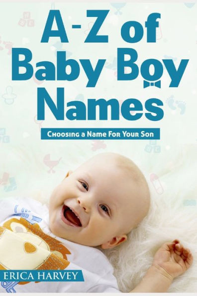 A-Z of Baby Boy Names: Choosing a Name For Your Son - Erica Harvey ...