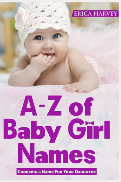A-Z of Baby Girl Names: Choosing a Name For Your Daughter - Erica ...