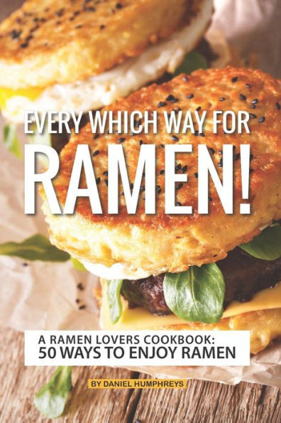 Every which Way for Ramen!: A Ramen Lovers Cookbook: 50 Ways to Enjoy ...