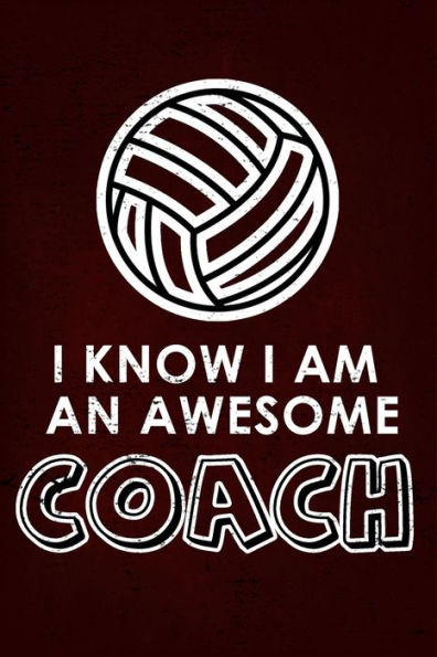 I Know I am an Awesome COACH:: 6x9 Notebook, Ruled, funny appreciation ...