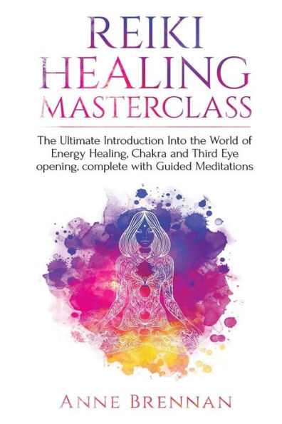 Reiki Healing Masterclass : The Ultimate Introduction Into The World Of ...