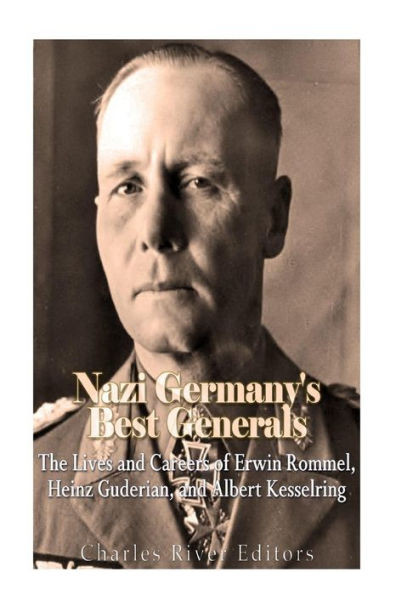 Nazi Germany'S Best Generals : The Lives And Careers Of Erwin Rommel ...