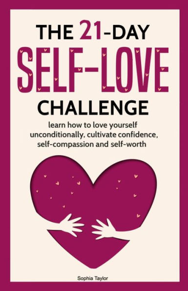 The 21 Day Self-Love Challenge: Learn How To Love Yourself ...