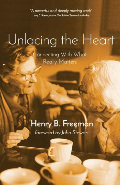 Unlacing The Heart: Connecting With What Really Matters - Henry Freeman ...