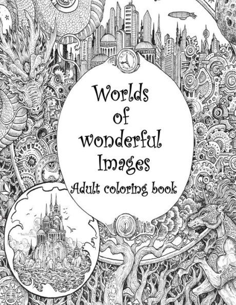 Worlds Of Wonderful Images: An Adult Coloring Book For Anxiety And ...