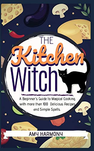 The Kitchen Witch: A Beginner's Guide to Magical Cooking, with More ...