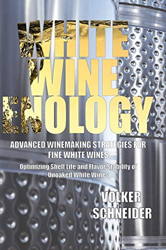 White Wine Enology: Advanced Winemaking Strategies for Fine White Wines ...