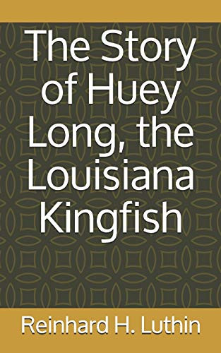 The Story of Huey Long, the Louisiana Kingfish - Reinhard H. Luthin ...
