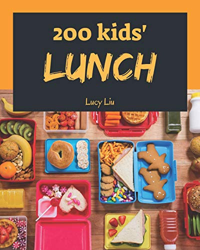 Kids' Lunches 200: Enjoy 200 Days With Amazing Kids' Lunch Recipes In ...