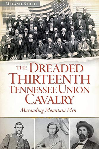 The Dreaded 13Th Tennessee Union Cavalry: Marauding Mountain Men (Civil ...