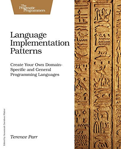 Language Implementation Patterns: Create Your Own Domain-Specific And General Programming ...
