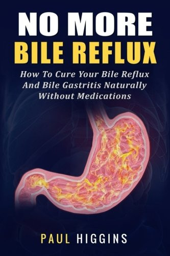 No More Bile Reflux: How to Cure Your Bile Reflux and Bile Gastritis ...