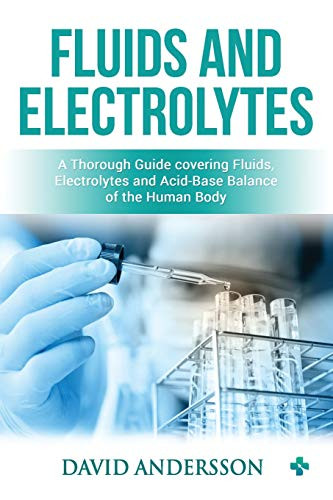 Fluids and Electrolytes: A Thorough Guide covering Fluids, Electrolytes ...