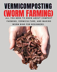 Worm Farming: Learn About Vermiculture and Vermicomposting(The Practical Guide to This Unique ...