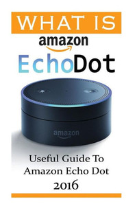 Amazon Dot: Amazon Dot For Beginners - Everything You Need To Know About Amazon Dot Now (Amazon ...