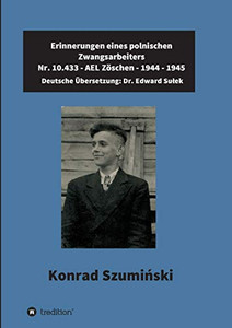 Erinnerungen eines polnischen Zwangsarbeiters: Nr. 10.433 - AEL Zöschen ...