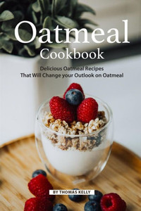 Oatmeal 365 : Enjoy 365 Days With Amazing Oatmeal Recipes In Your Own ...