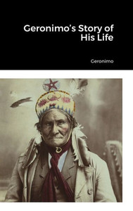 Geronimo's Story of His Life: With Original Photos - Geronimo ...
