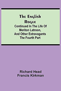The English Rogue; Described In The Life Of Meriton Latroon, A Witty ...