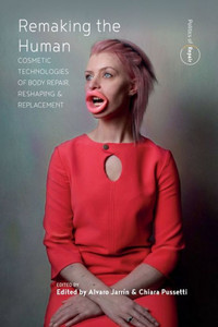 Remaking The Human: Cosmetic Technologies Of Body Repair, Reshaping ...