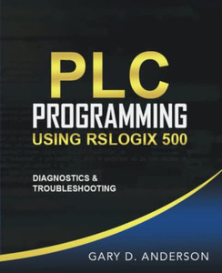 PLC Programming Using RSLogix 500: A Practical Guide to Ladder Logic ...
