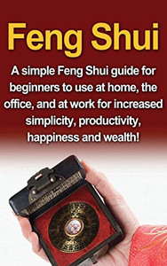 Feng Shui: A simple Feng Shui guide for beginners to use at home, the office, and at work for ...