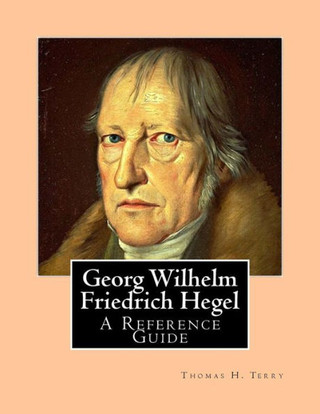 Georg Wilhelm Friedrich Hegel: A Reference Guide - Thomas H. Terry ...
