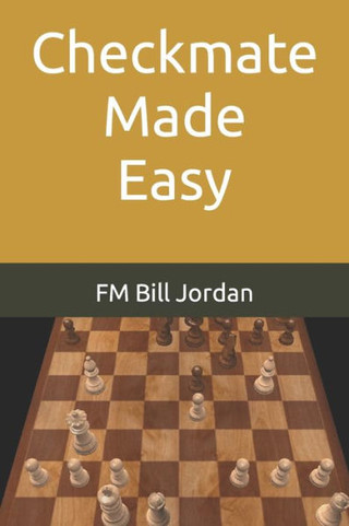 Checkmate Made Easy (Chess Concepts Made Easy) - Fm Bill Jordan ...