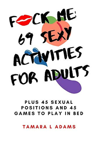 Fuck Me 69 Sexy Activities For Adults Plus 45 Sexual Positions And 45