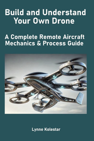 Build and Understand Your Own Drone: A Complete Remote Aircraft ...