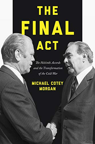 The Final Act: The Helsinki Accords and the Transformation of the Cold ...