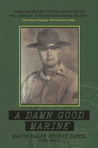 A Damn Good Marine - Major Ralph Stoney Bates - 9798893413311 ...