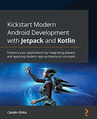 Kickstart Modern Android Development With Jetpack And Kotlin: Enhance ...