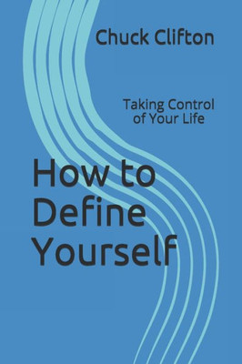 How to Define Yourself: Taking Control of Your Life - Chuck Clifton ...