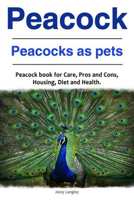 Peacock. Peacocks As Pets. Peacock Book For Care, Pros And Cons ...