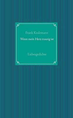 Wenn Mein Herz Traurig Ist: Liebesgedichte (German Edition) - Frank ...