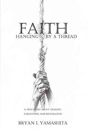 Faith, Hanging by a Thread: A True Story About Tragedy, Forgiveness and ...