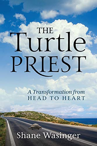 The Turtle Priest: A Transformation from Head to Heart - Shane Wasinger ...