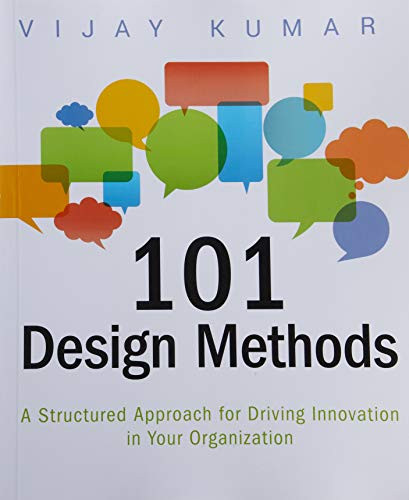 101 Design Methods: A Structured Approach for Driving Innovation in ...