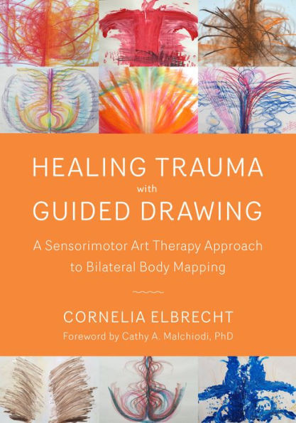 Healing Trauma With Guided Drawing: A Sensorimotor Art Therapy Approach ...