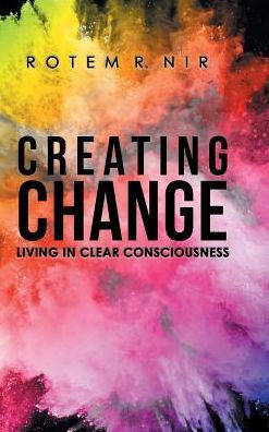 Creating Change: Living in Clear Consciousness - Rotem R. Nir - 9781982204686- LibroWorld.com