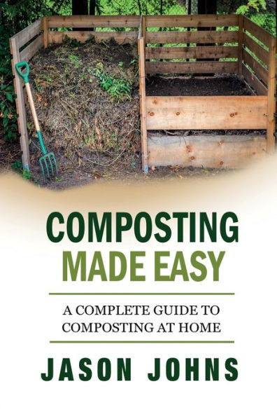 Composting Made Easy - A Complete Guide To Composting At Home: Turn ...